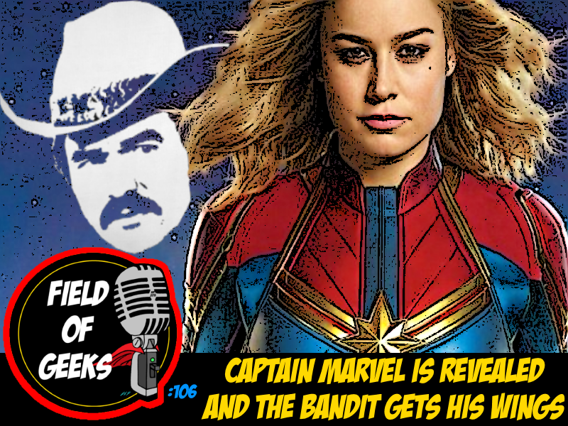 FIELD of GEEKS 106 – CAPTAIN MARVEL IS REVEALED and THE BANDIT GETS HIS ...